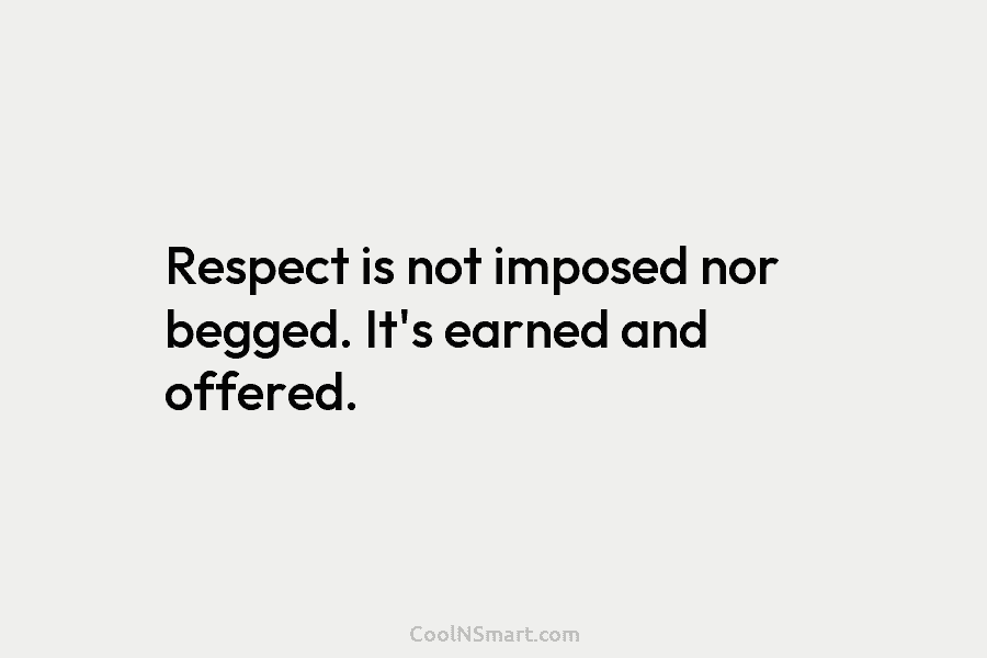 Respect Is Earned Quotes Trust Is Earned. Respect Is Given And Loyalty