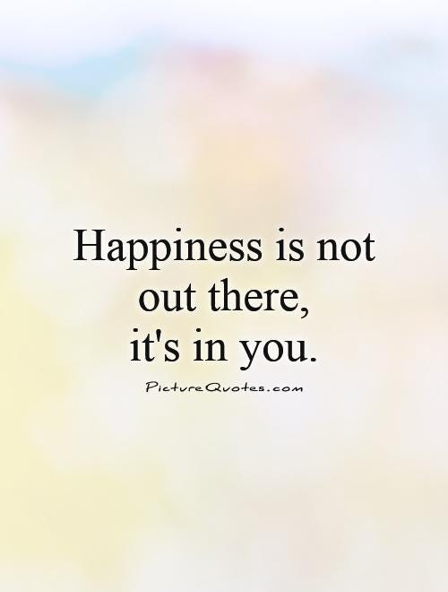 Happiness Is Inside You Quotes Happiness Quotes ...