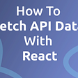 Fetching API Data with React.JS. If you’ve used fetch to retrieve data ...