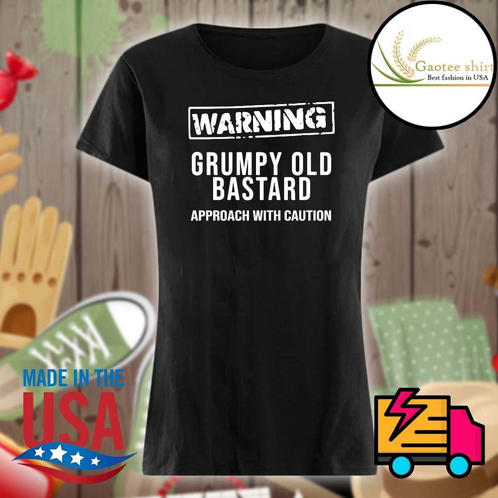 Warning grumpy old bastard approach with caution shirt | by Vywork | Medium