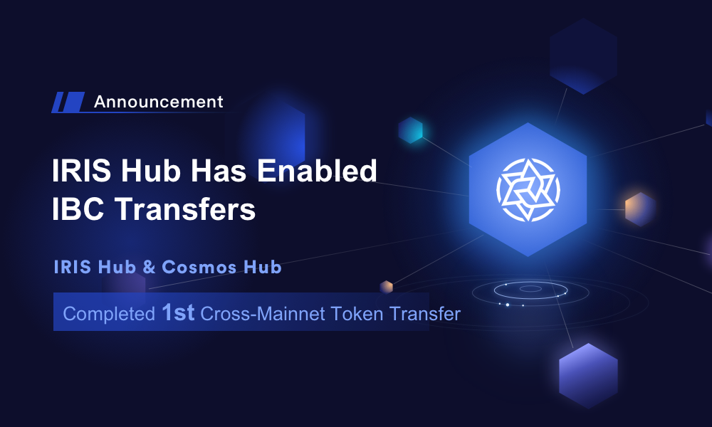 IRISnet Has Enabled IBC Transfers & Completed the 1st Cross-Mainnet ...