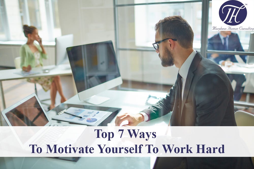 TOP 7 WAYS TO MOTIVATE YOURSELF TO WORK HARD | by Morpheus Consulting ...