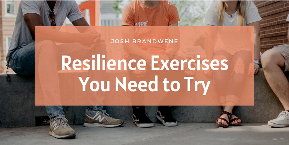 Resilience Exercises You Need To Try | by Josh Brandwene | Medium