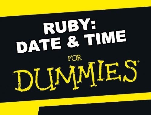 Ruby: Date & Time for Dummies. For my first project in the Flatiron… | by Joel Mendoza | Medium