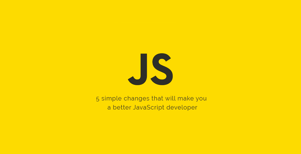 5 simple changes that will make you a better JavaScript developer | by ...