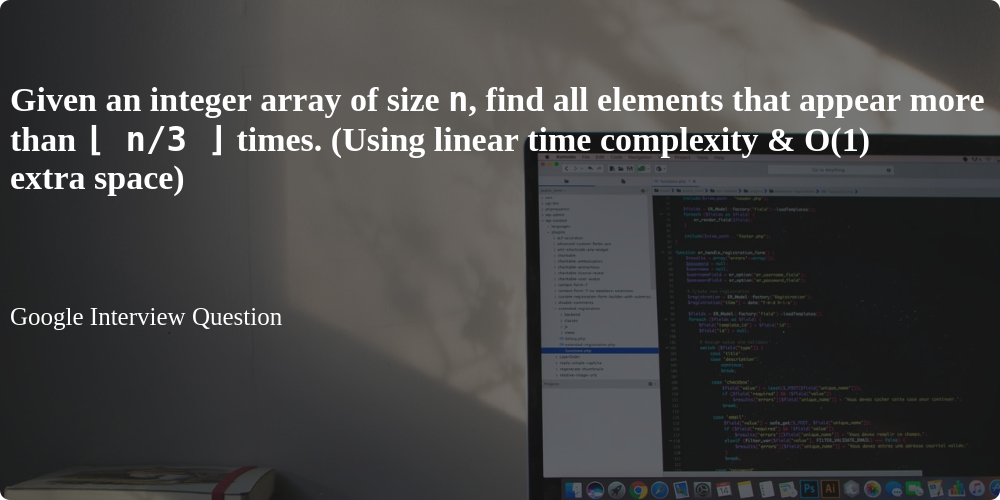 Given an integer array of size n, find all elements that appear more than ⌊ n/3 ⌋ times. | by ...