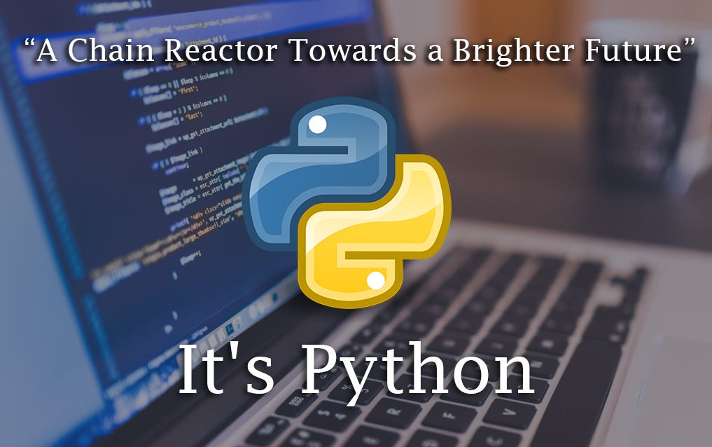 A “Chain Reactor” Towards a Brighter Future — It’s Python !! | by deepak baghel | Medium