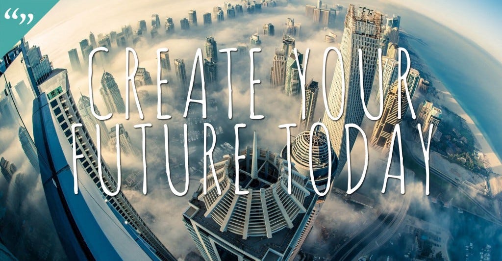 Create Your Future Today. This has to by far one of the best… | by Myka ...