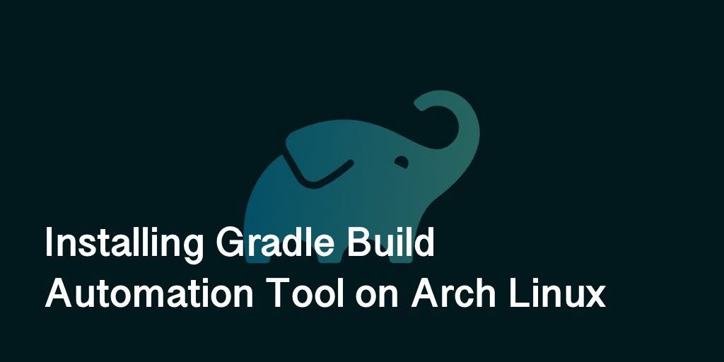 Installing Gradle Build Automation Tool on Arch Linux | by Dmitry Vasiliev | Feb, 2023 | Medium