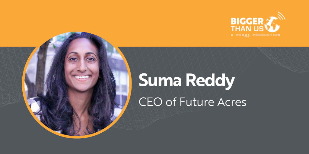 #200 Suma Reddy, CEO of Future Acres | by Nexus PMG | Bigger Than Us ...