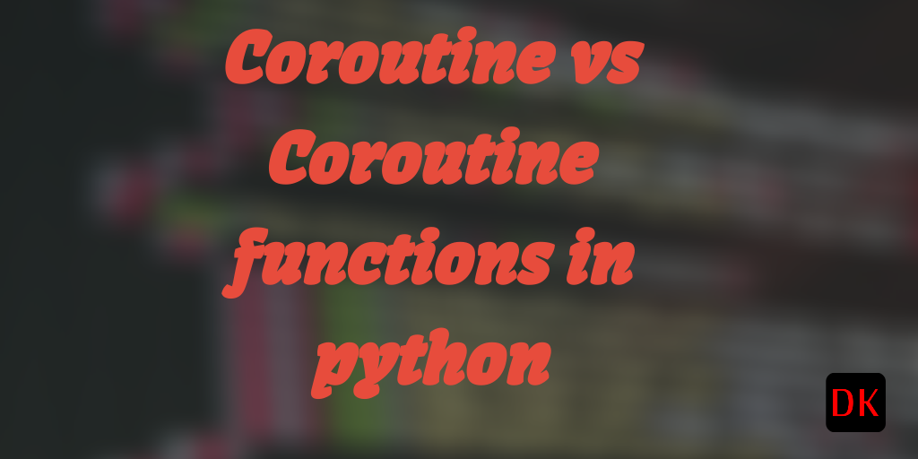 Coroutines vs Coroutine Functions in Python | by Dinesh Kumar K B ...