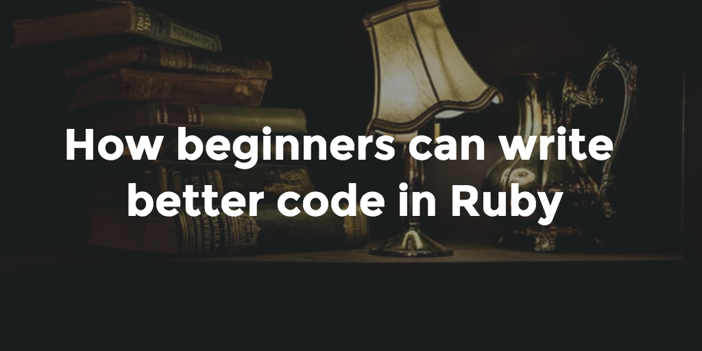 5 Tips to Instantly Write Better Code in Ruby for Beginners | by Takehiro Mouri | Learning How ...