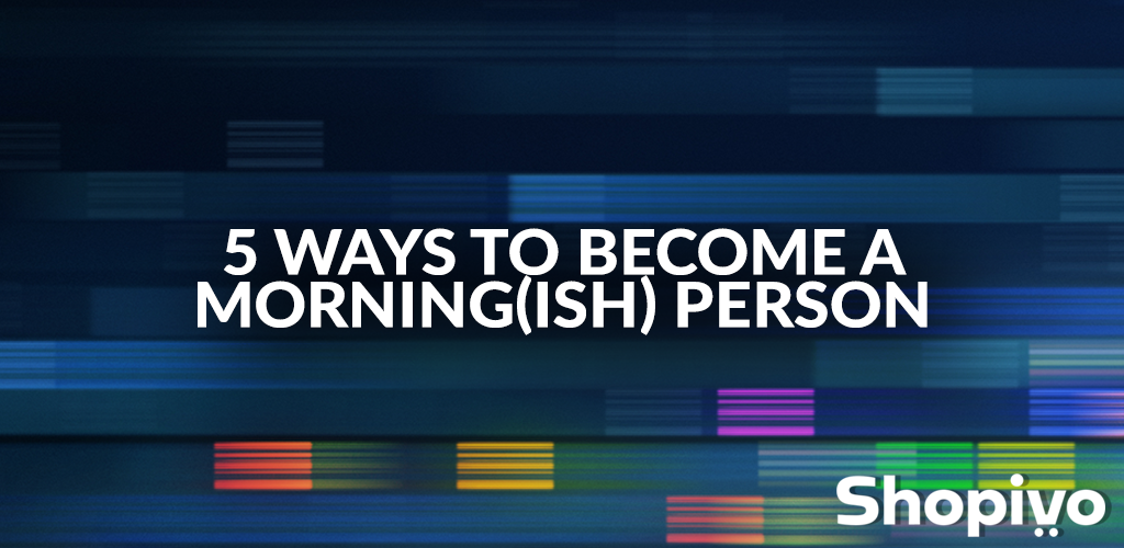 5 Ways to Become a Morning(ish) Person | by Shopivo | Medium