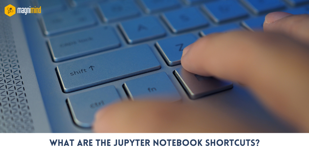 WHAT ARE THE JUPYTER NOTEBOOK SHORTCUTS? | by Magnimind | MagniData ...