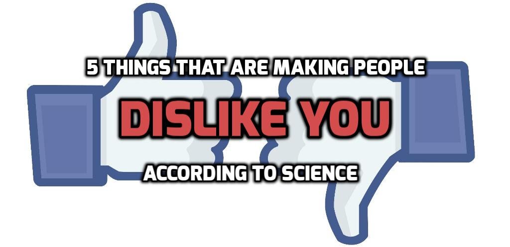 5 THINGS THAT ARE MAKING PEOPLE DISLIKE YOU INSTANTLY | by RAF100STEAM ...