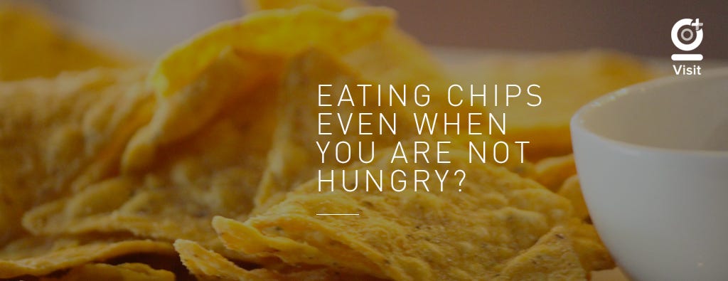 Eating Chips Even When You Are Not Hungry? | by Visit | Medium