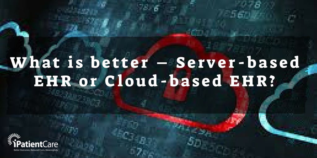 What is better — Server-based EHR or Cloud-based EHR? | by iPatientCare Inc. | Medium
