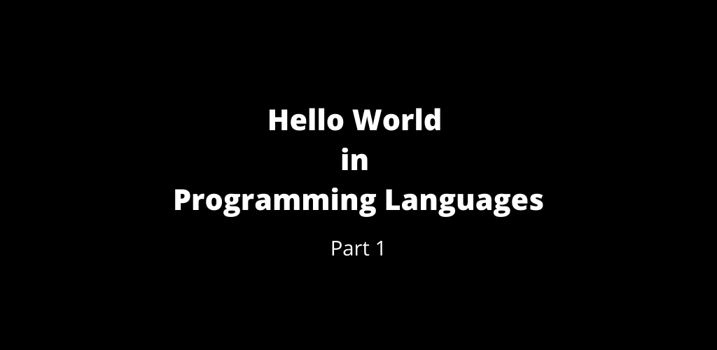 Part 1: Hello World in Programming Languages. | by Manoj Ahirwar | Geek ...