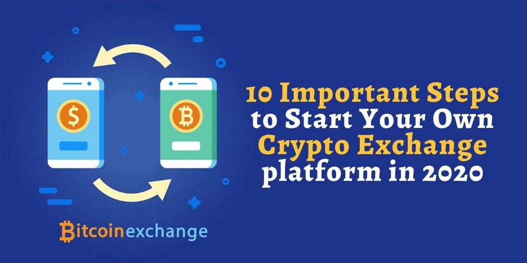 10 Steps to Start Your Own Cryptocurrency Exchange Platform in 2020 ... 10 Steps to Start Your Own Cryptocurrency Exchange Platform in 2020 ...