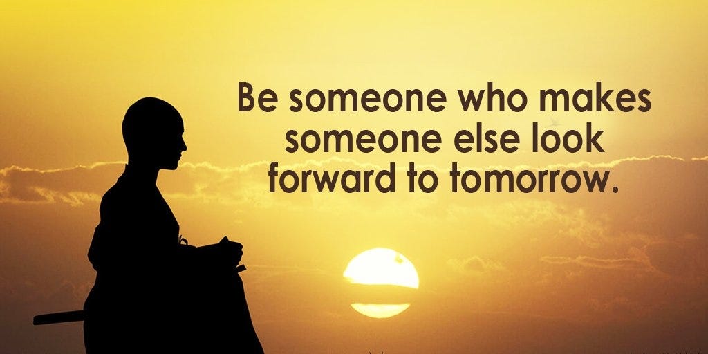 Be someone who makes someone else look forward to tomorrow. #quote # ...