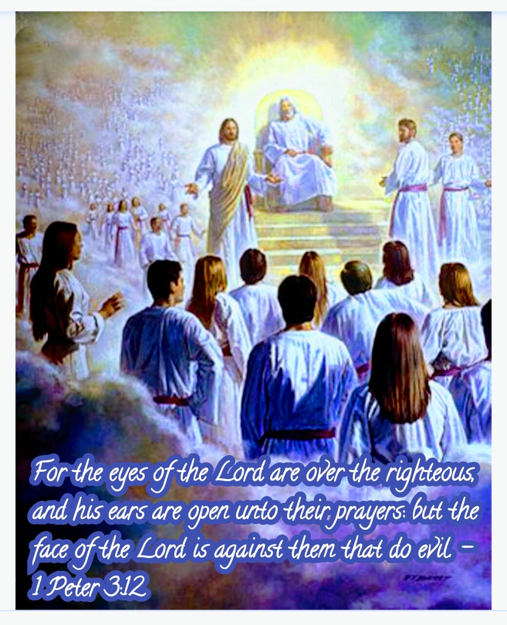 For the eyes of the Lord are over the righteous, and his ears are open ...