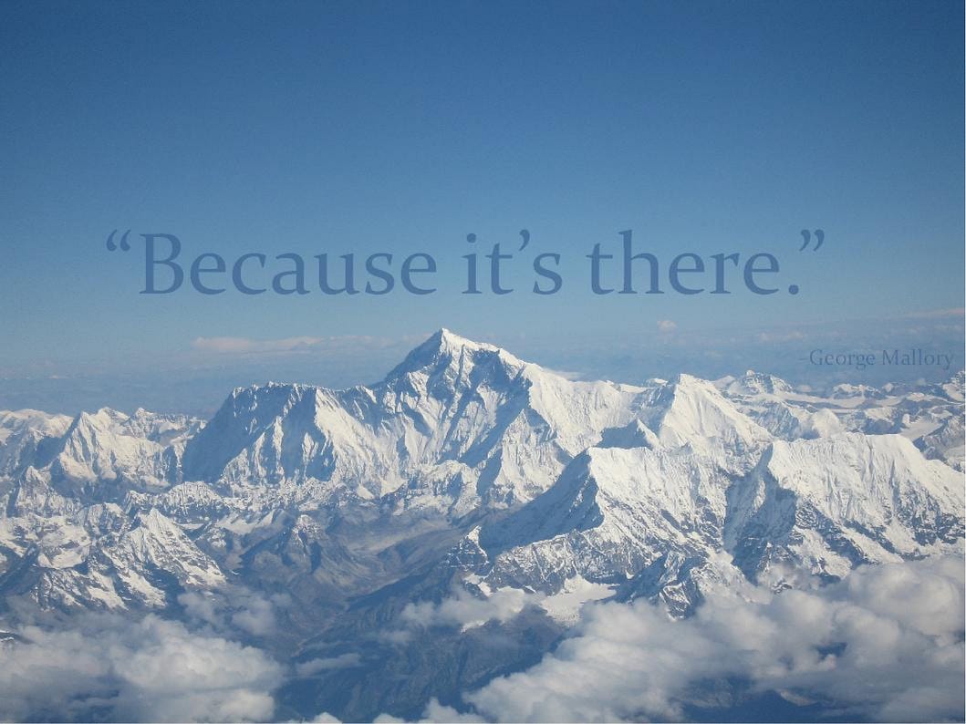 Because it’s there. These words spoken by George Mallory… | by Greg ...