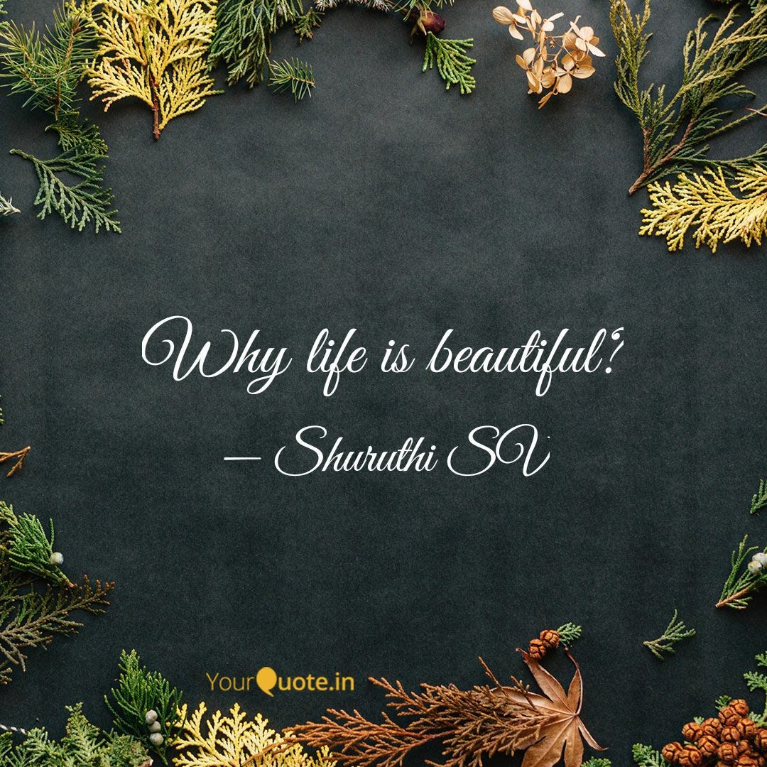 Why life is beautiful!?. Actually, we used to do things in our… | by ...
