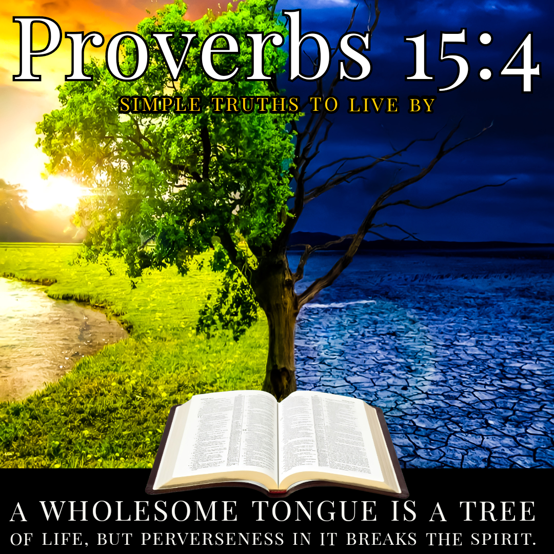A wholesome tongue is a tree of life, But perverseness in it breaks the ...
