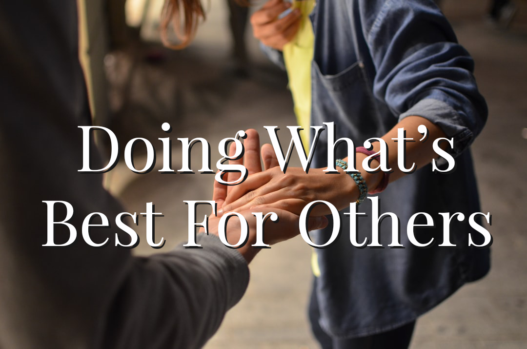 Doing What’s Best For Others. “No one should seek their own good, but ...