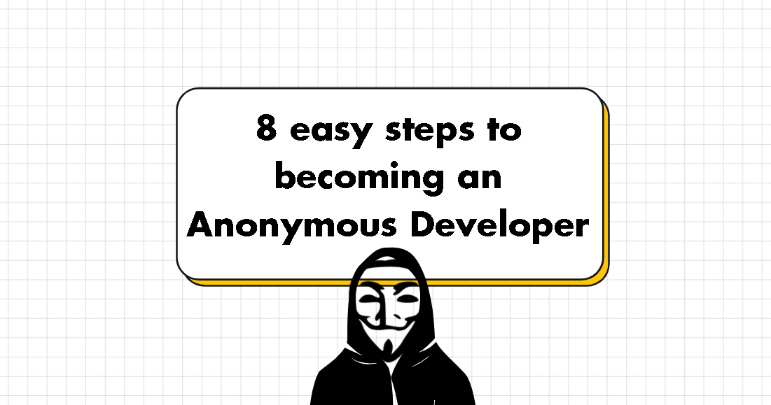 8 easy steps to becoming an Anonymous Developer | by Pooria Arab | Geek Culture | Medium