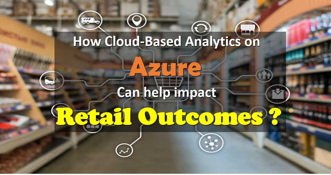 How Cloud-based Analytics on Azure can help impact Retail Outcomes ...