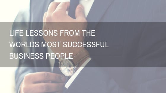 Life Lessons from the World’s Most Successful Business People | by E ...