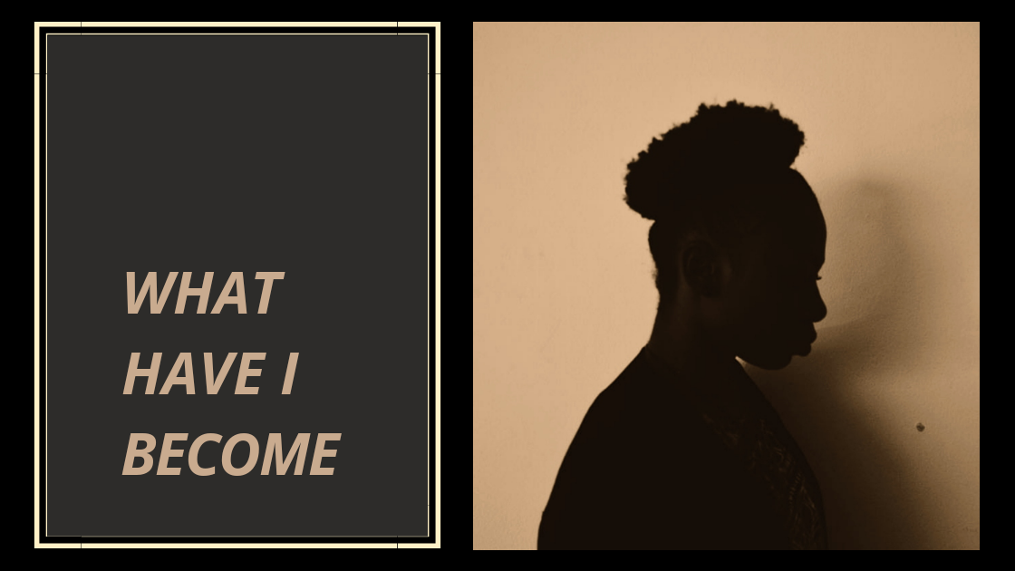 poem: ‘What Have I Become’. POEM: WHAT HAVE I BECOME [By Bridget E ...