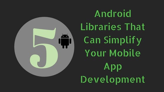 5 Android Libraries That Can Simplify Your Mobile App Development | by ...