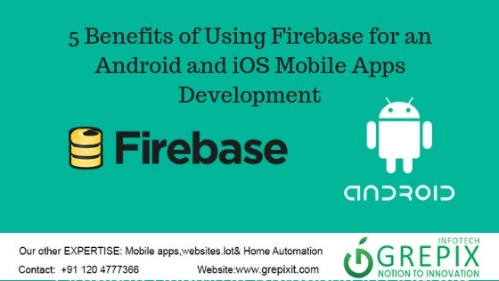 Top 5 Benefits of Using Firebase for an Android and iOS Mobile Apps ...
