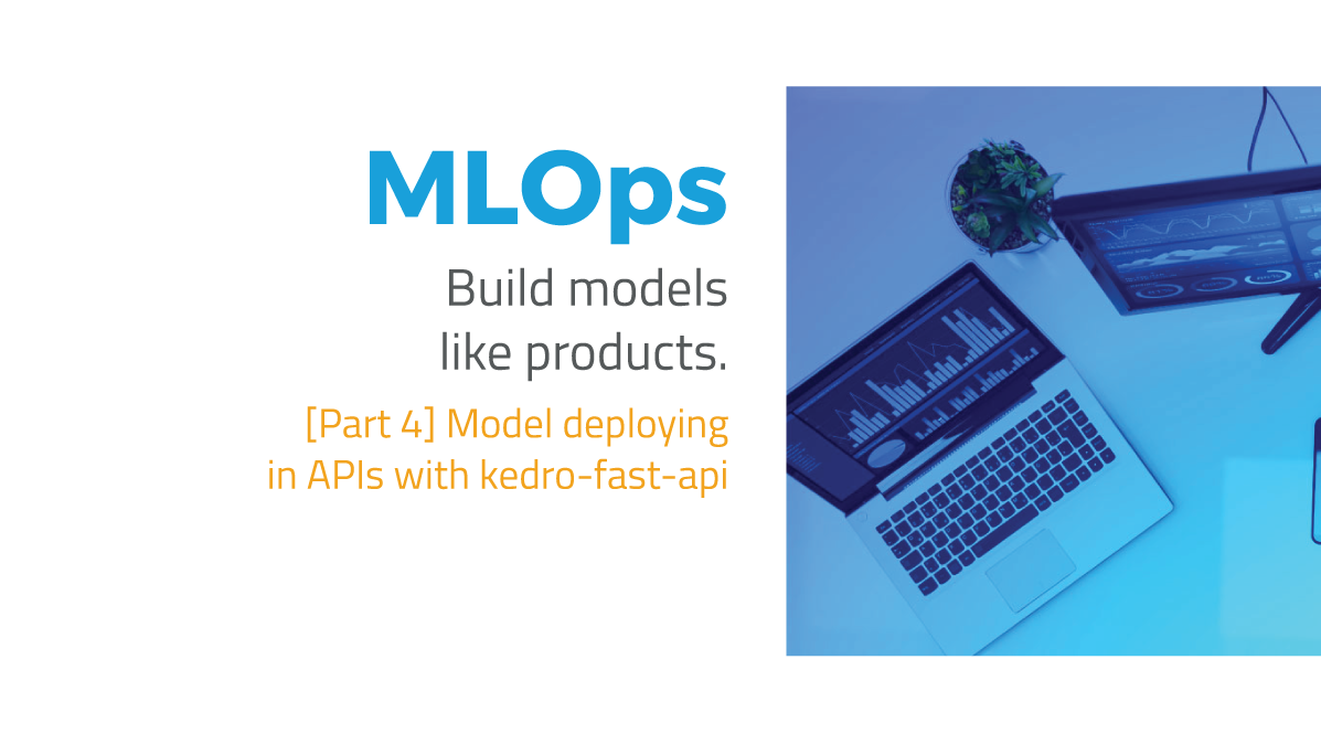 How To Build Models As Products Using Mlops Part 4 Deploying Models In Apis With Kedro Fast