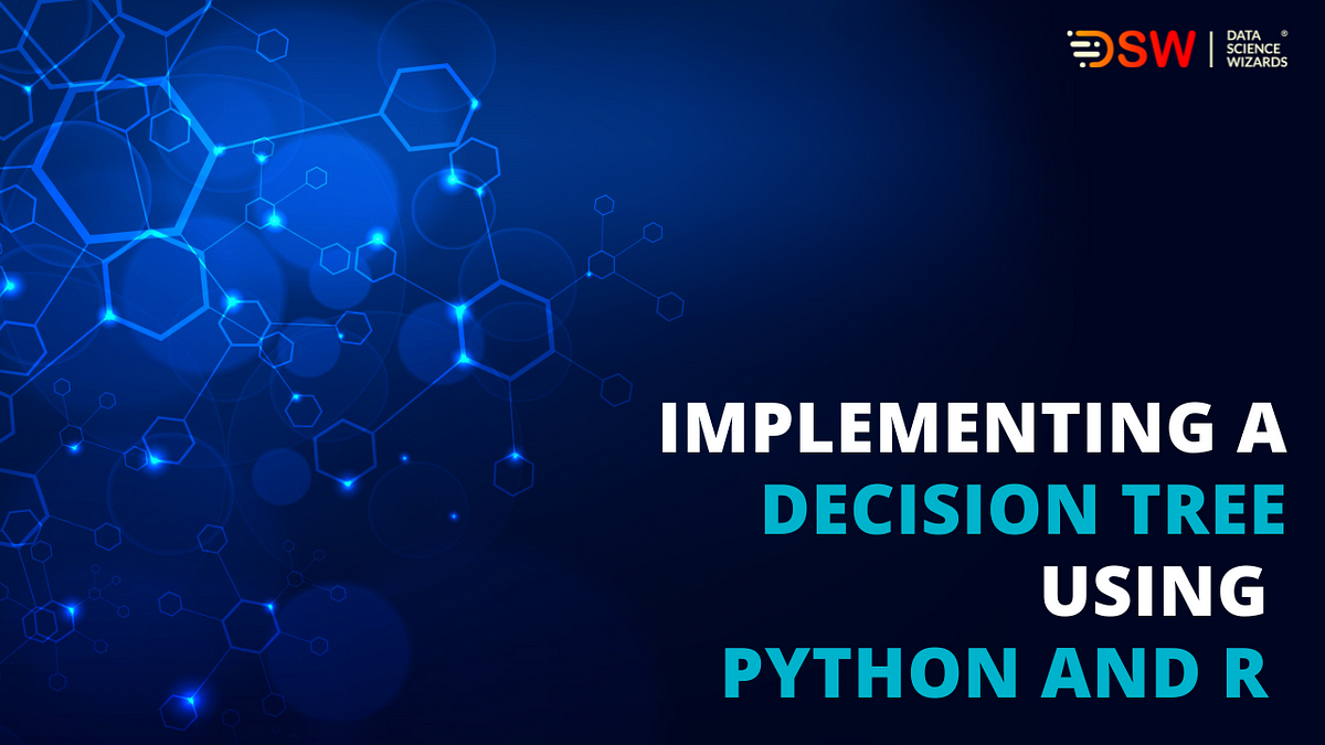 Implementing A Decision Tree Using Python And R By Data Science Wizards Oct 2022 Medium 2707