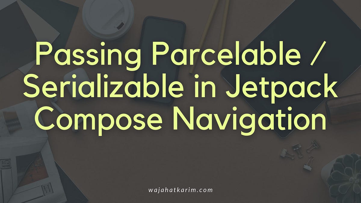 Passing Parcelable Serializable In Jetpack Compose Navigation By Wajahat Karim Codechai