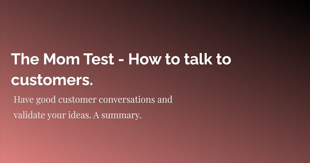 The Mom Test — How to talk to customers. A Summary | by Sandro | Geek ...