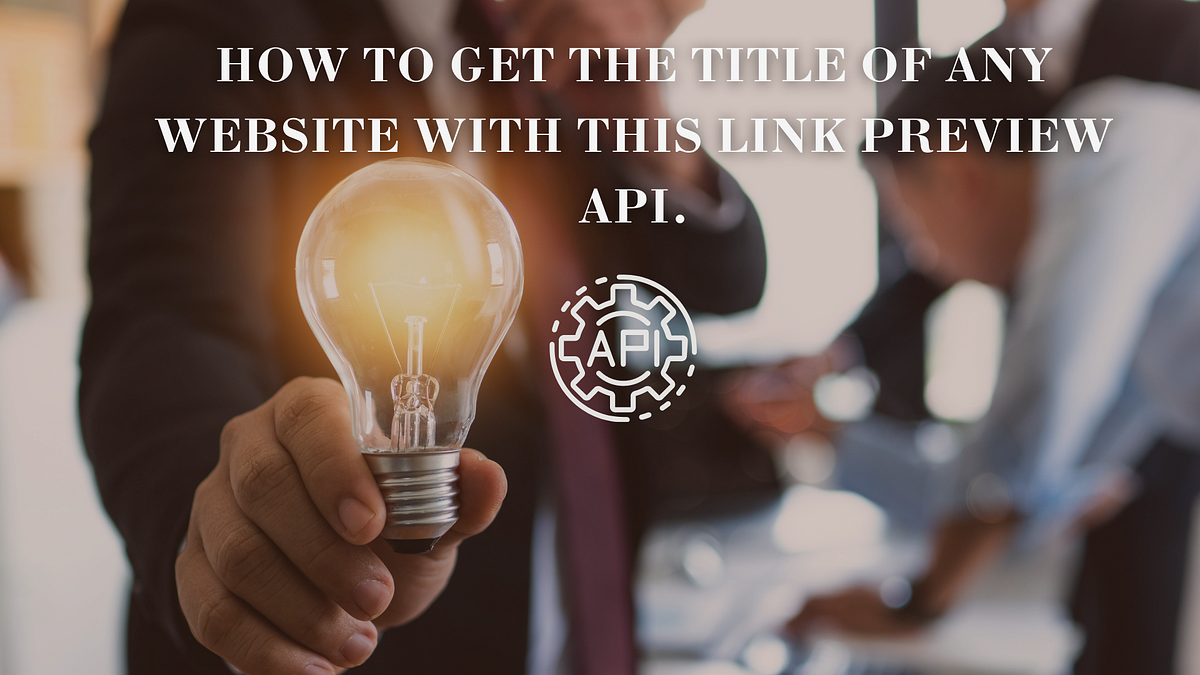 How To Get The Title Of Any Website With This Link Preview API | by TheStartupFounder.com | Oct ...