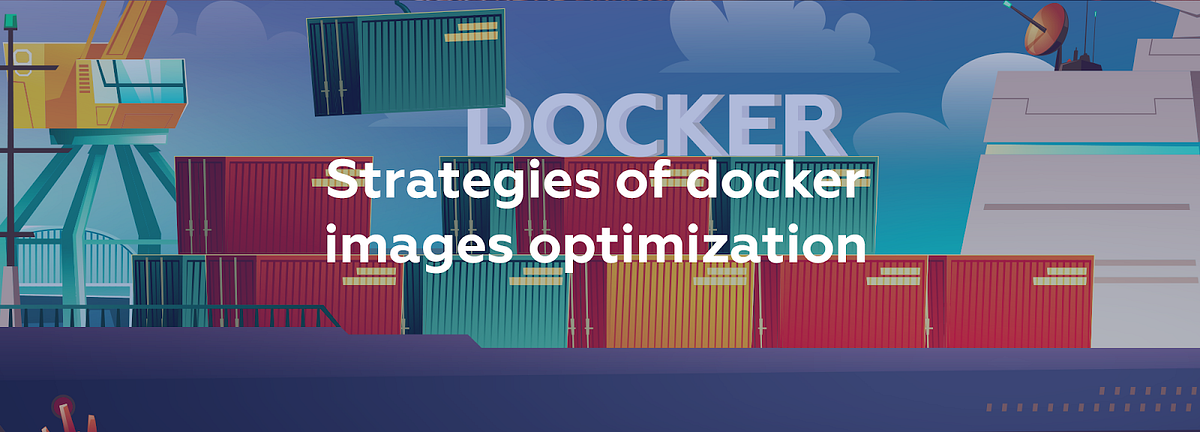 Strategies of docker images optimization | by Sciforce | Sciforce | Medium