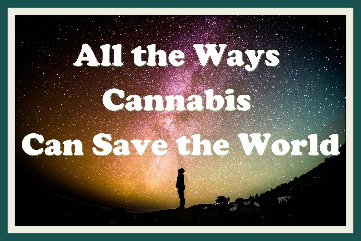 7 Ways Cannabis Can Save the World | by Adam Adman | Beaches and Weed ...