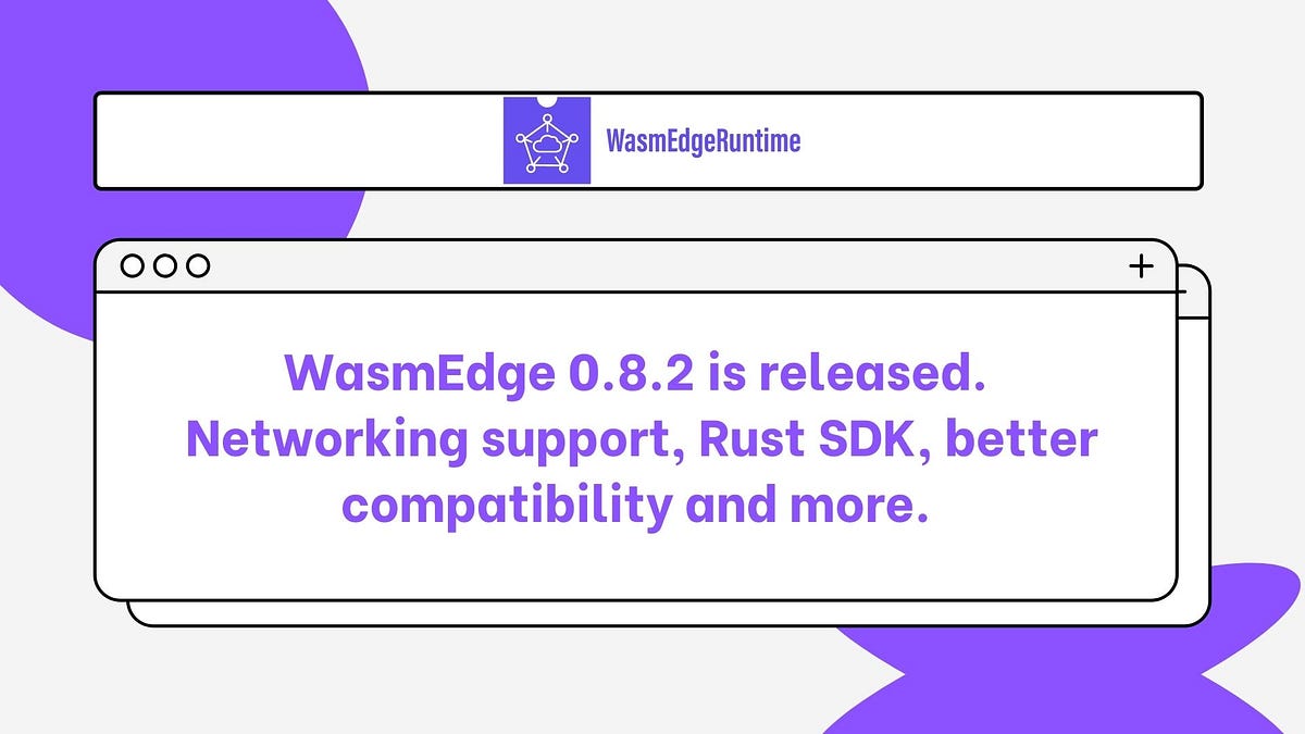 WasmEdge 0.8.2 is released. Networking support, Rust SDK, better compatibility and more. | by ...