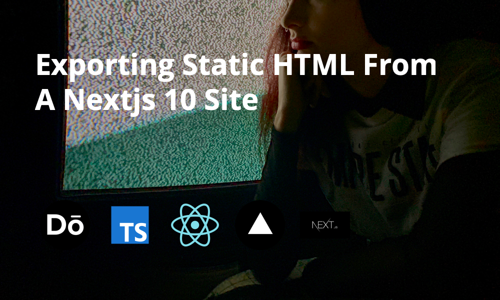 Exporting Static Html From A Nextjs 10 Site 2491
