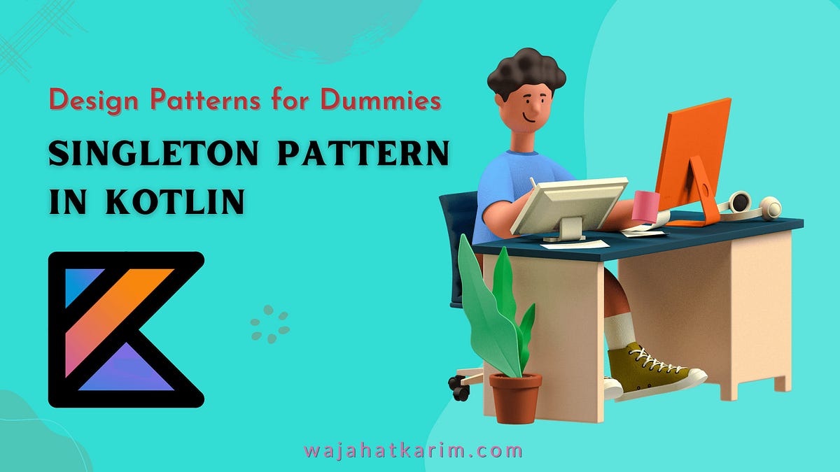 Singleton Pattern In Kotlin Android — Design Patterns For Dummies Codechai