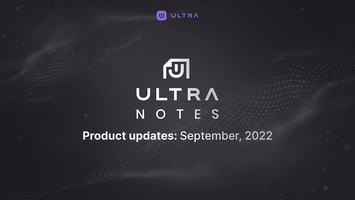 Ultra Notes — September 2022. New on Ultra | Ultra