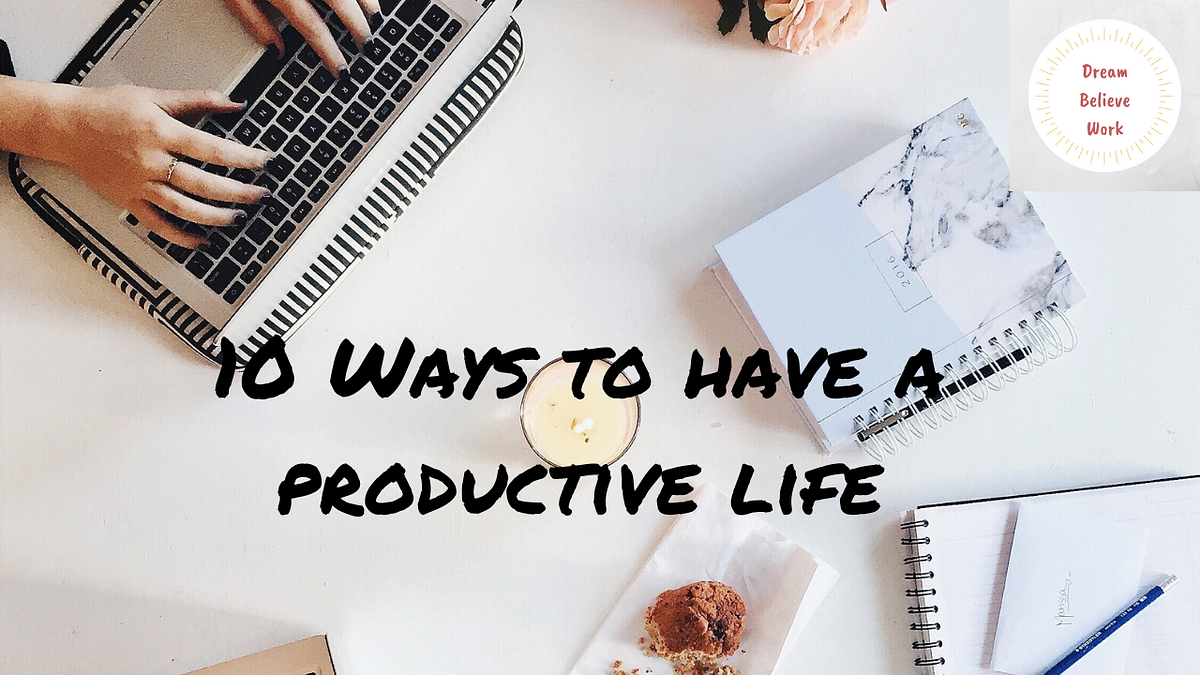10 WAYS TO HAVE A PRODUCTIVE LIFE | by Dipanshi Gauba | Medium
