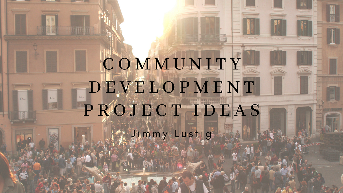Community Development Project Ideas | by Jimmy Lustig | Medium
