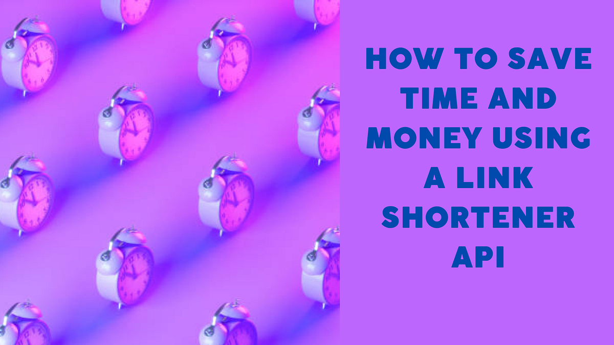 How To Save Time And Money Using A Link Shortener API | by TheStartupFounder.com | Nov, 2022 ...