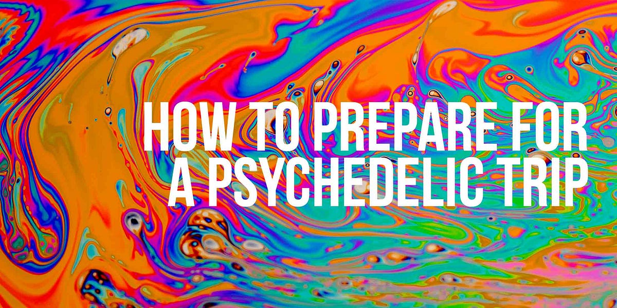 Tripping: How to Prepare For a Psychedelic Experience | by Adam Adman ...